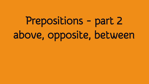 Prepositions: above, between, opposite copy