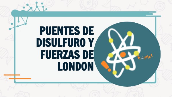 PUENTES DE DISULFURO Y FUERZAS DE LONDON