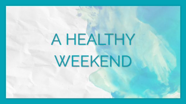 HEALTHY WEEKEND