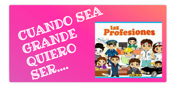 CUANDO SEA GRANDE QUIERO SER ....