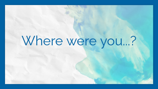 Where were you?