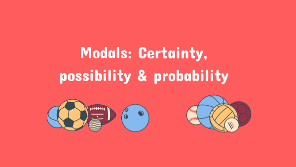 Modals: Certainty, possibility & probability