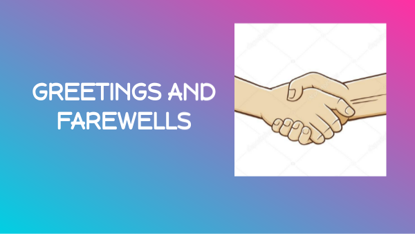 GREETINGS AND FAREWELLS
