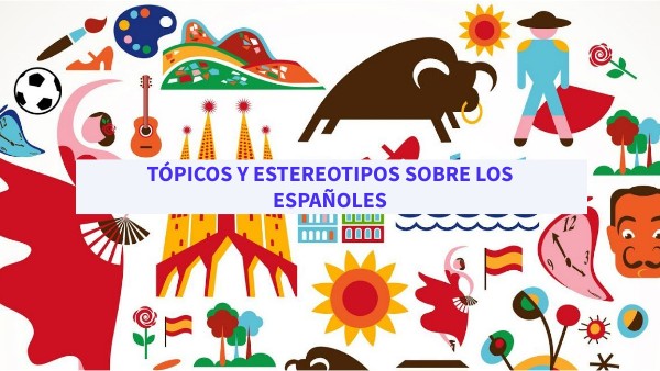 TÓPICOS Y ESTEREOTIPOS SOBRE LOS ESPAÑOLES