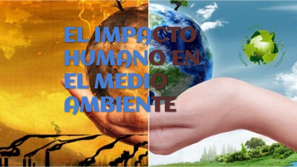 EL IMPACTO HUMANO EN EL MEDIO AMBIENTE