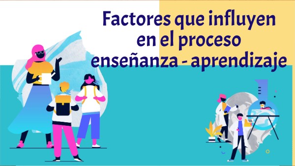 FACTORES QUE INFLUYEN EN EL PROCESO ENSEÑANZA-APRENDIZAJE