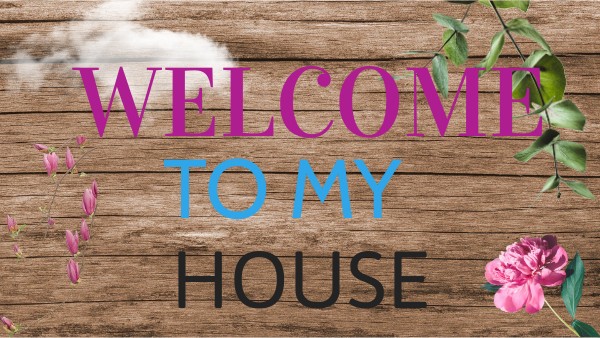 Welcome to my house