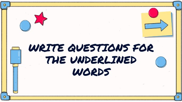 Write Questions For The Underlined Words